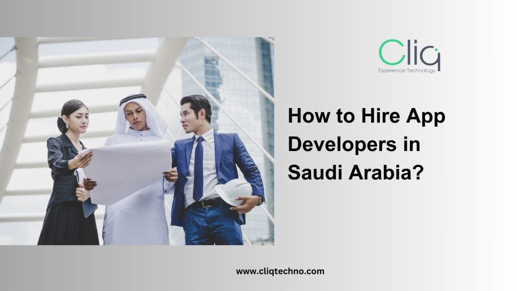 How To Hire App Developers In Saudi Arabia - CliqTechno